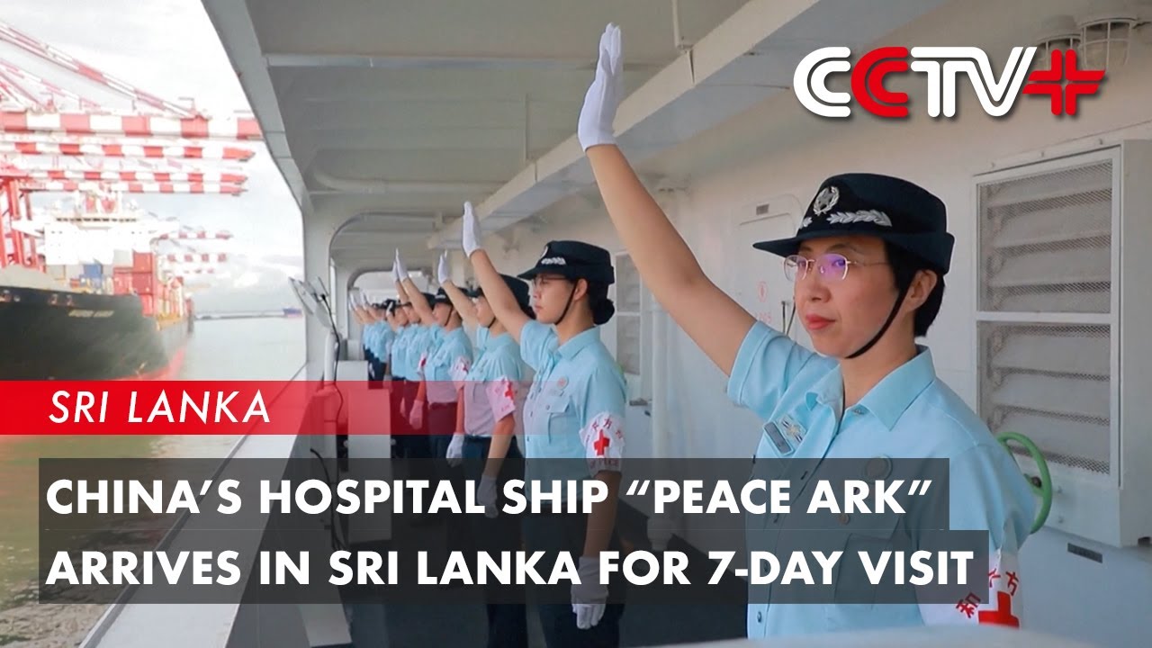China’s Hospital Ship “Peace Ark” Arrives in Sri Lanka for 7-Day Visit ...