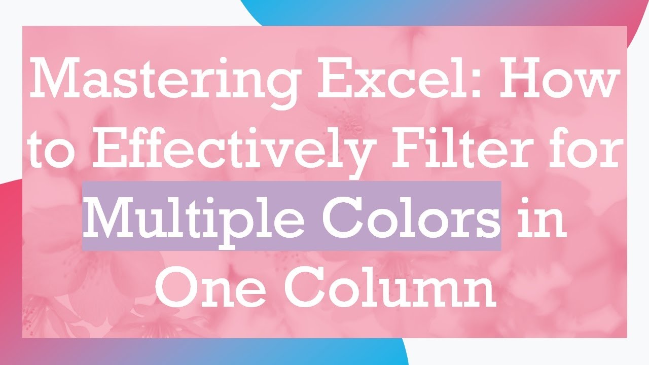 Mastering Excel: How to Effectively Filter for Multiple Colors in One ...