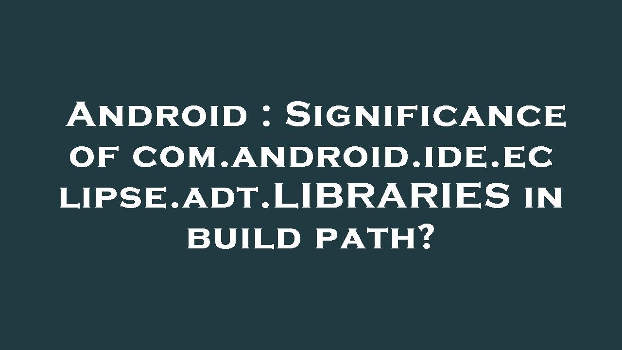 Android : Significance of com.android.ide.eclipse.adt.LIBRARIES in build path? - YouTube