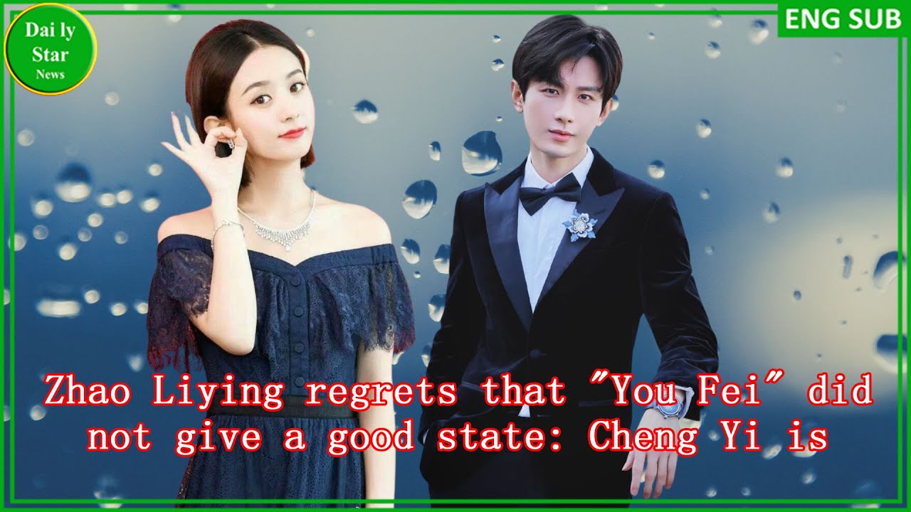 Zhao Liying regrets that "You Fei" did not give a good state: Cheng Yi ...
