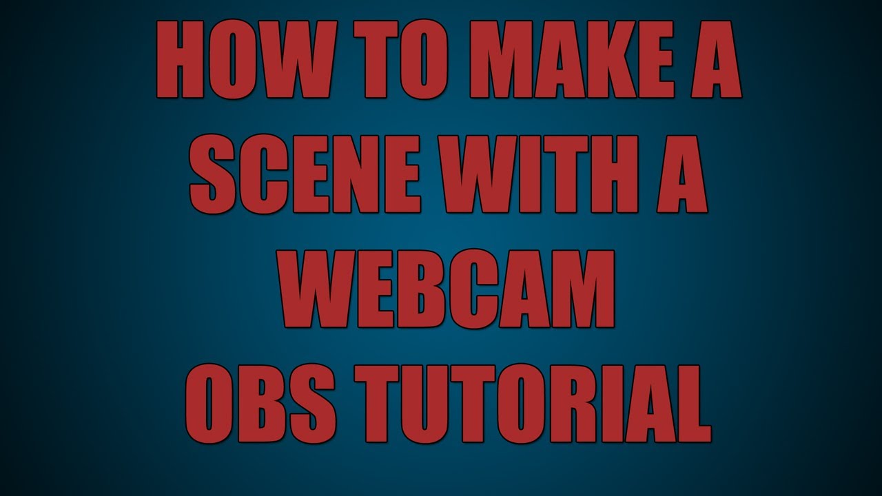 How to make a scene with a Webcam on Open Broadcast Software (OBS ...