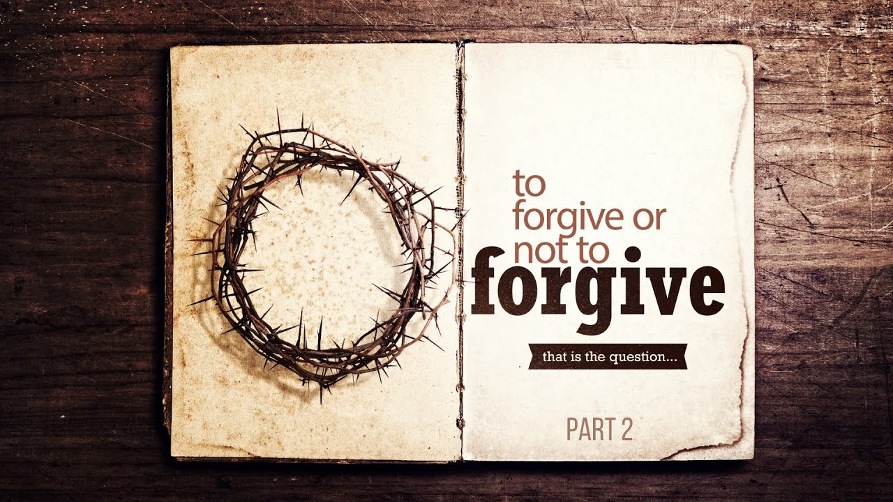 To Forgive Or Not To Forgive That Is The Question Part 2 | Pastor Jim ...