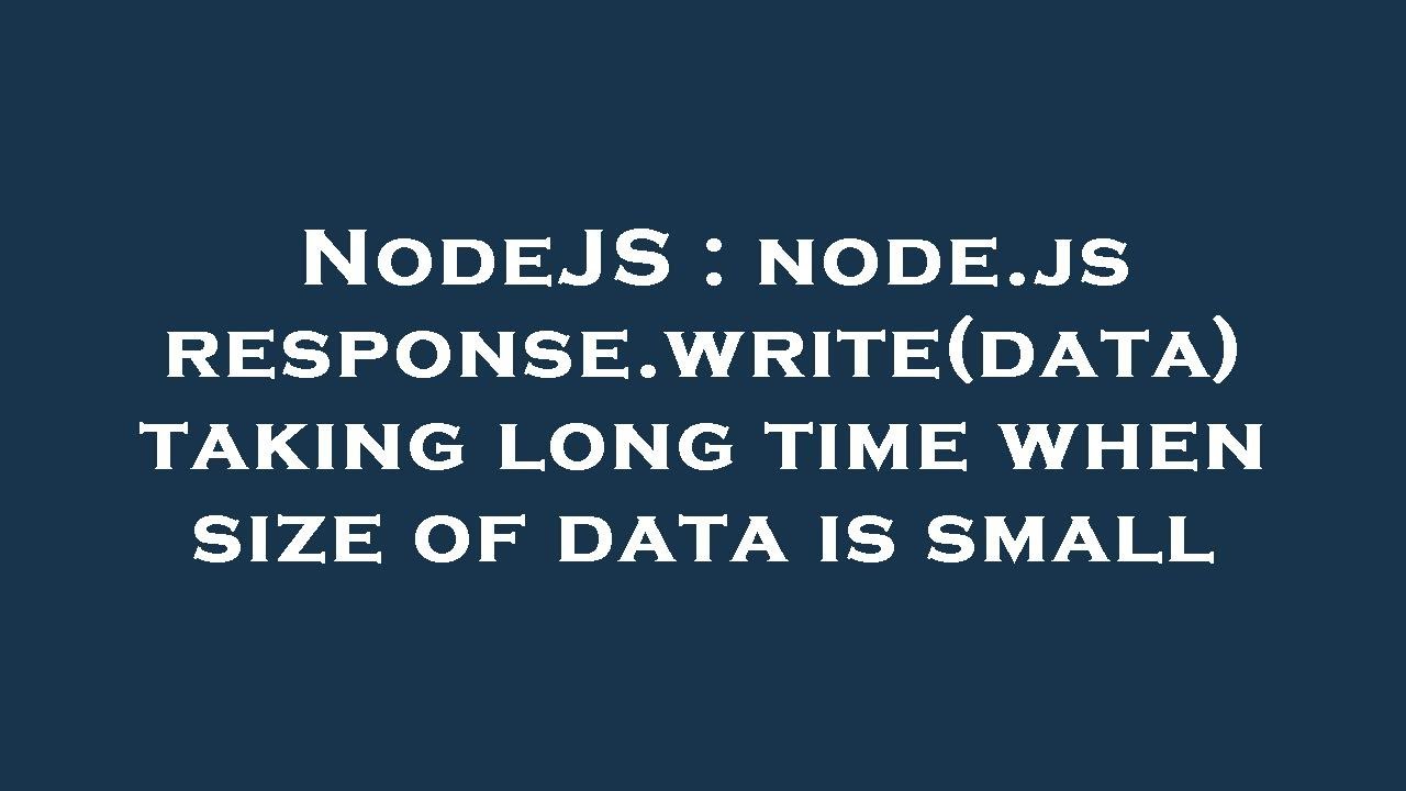 NodeJS Node js Response write data Taking Long Time When Size Of NodeJS Node js Response write data Taking Long Time When Size Of