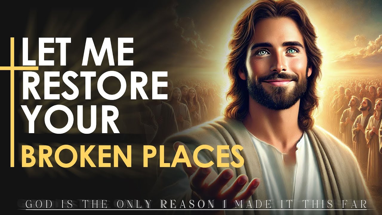 Let Me Restore Your Broken Places | The Goodness of God Message ...