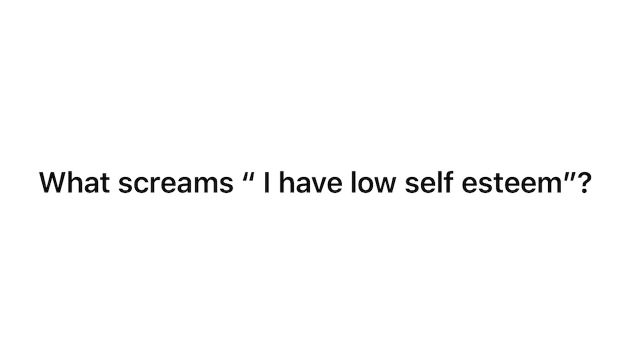 What Screams I Have Low Self Esteem AskReddit YouTube what-screams-i-have-low-self-esteem-askreddit-youtube