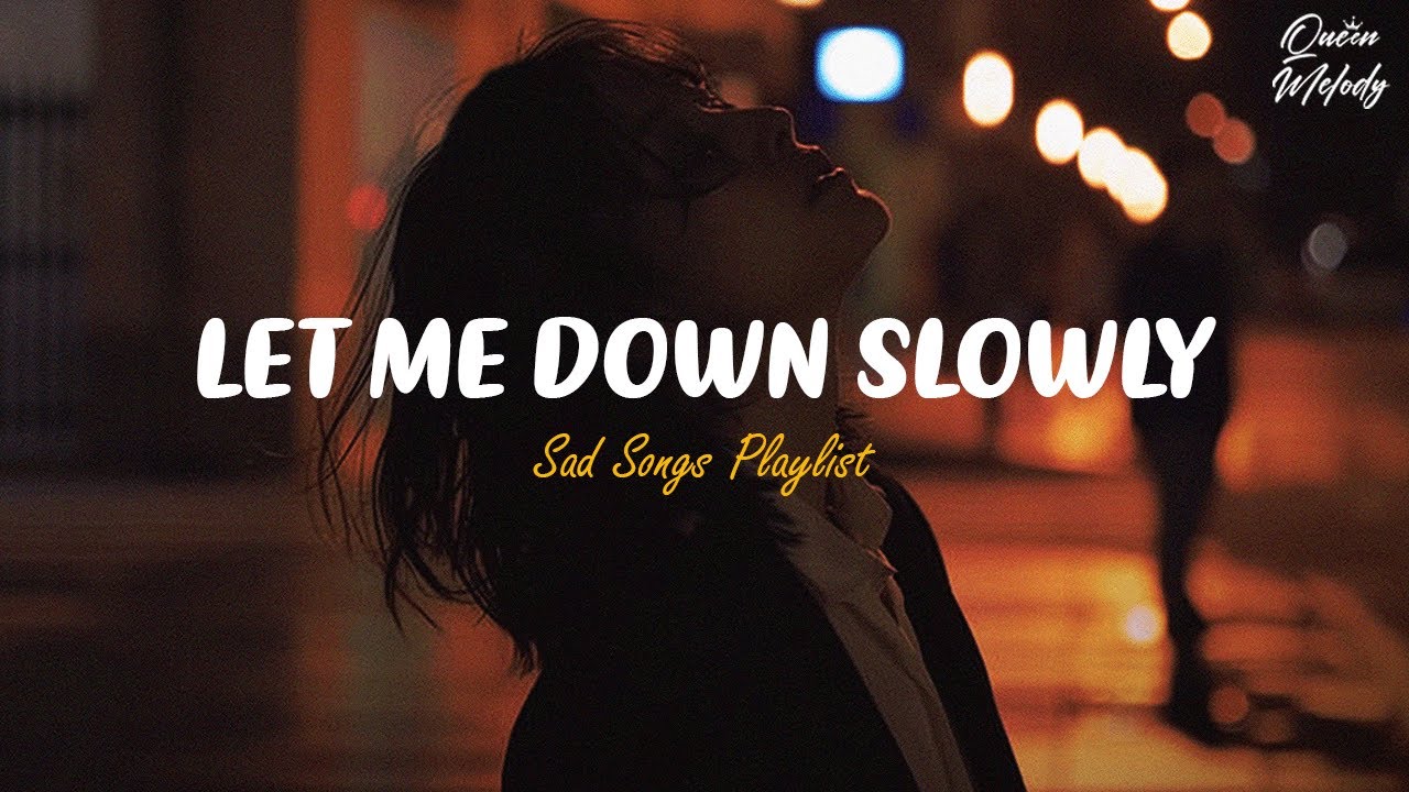 Let Me Down Slowly 🎵 Sad Songs Playlist For Broken Hearts 😥 Depressing ...