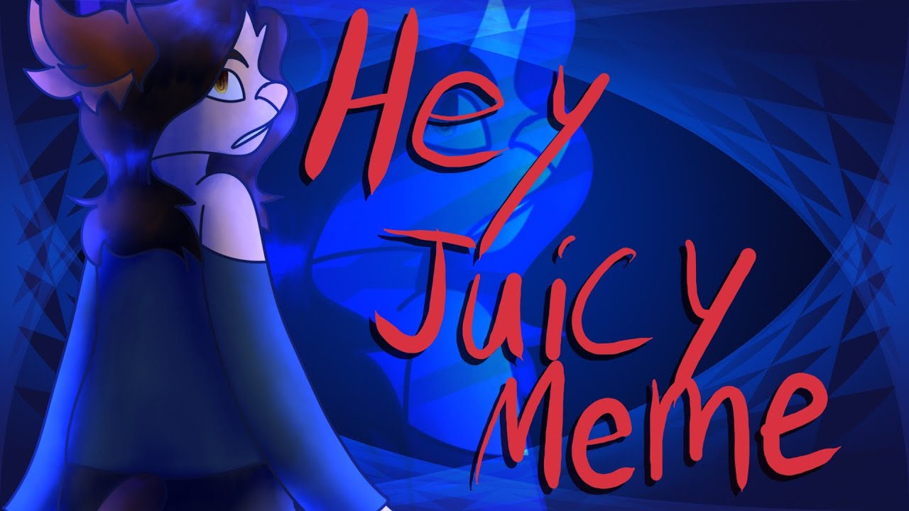 Hey juicy meme {Slight flash warrning also 13+} - YouTube