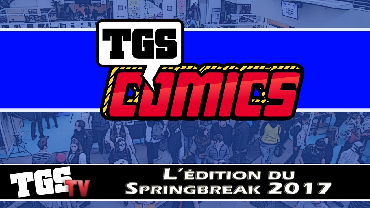 [TGS Tv] L'édition des Comics du Springbreak 2017 ! - YouTube