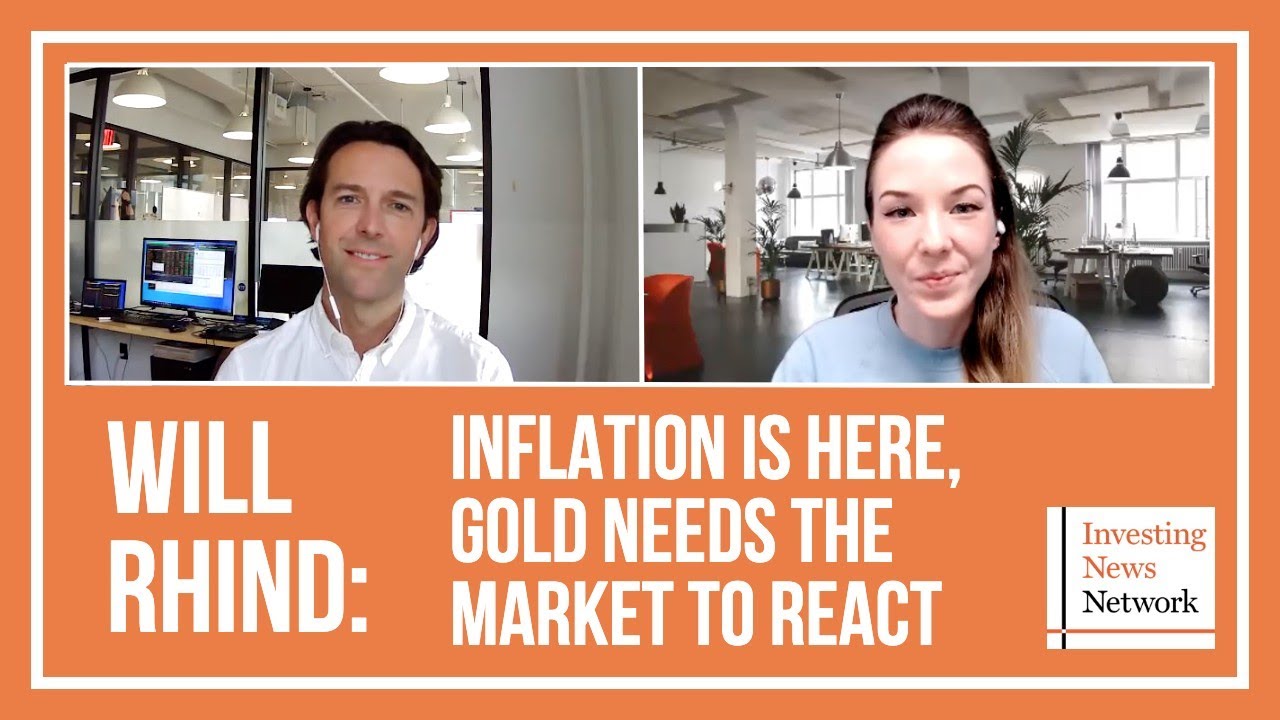 Will Rhind: We Know Inflation is Here, Gold Needs the Market to React ...