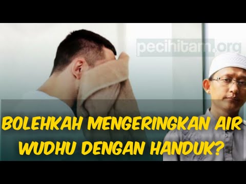 Bolehkah mengeringkan air wudhu dengan handuk? ustadz badrusalam