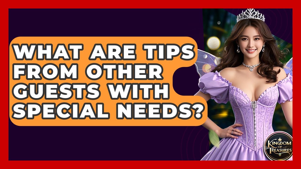 What Are Tips From Other Guests With Special Needs? - Kingdom Of ...