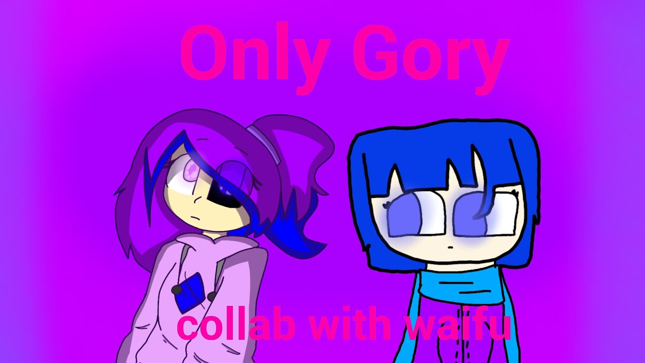 Only Gory {Meme} collab with Alexa 03/Waifu :3 13+ - YouTube