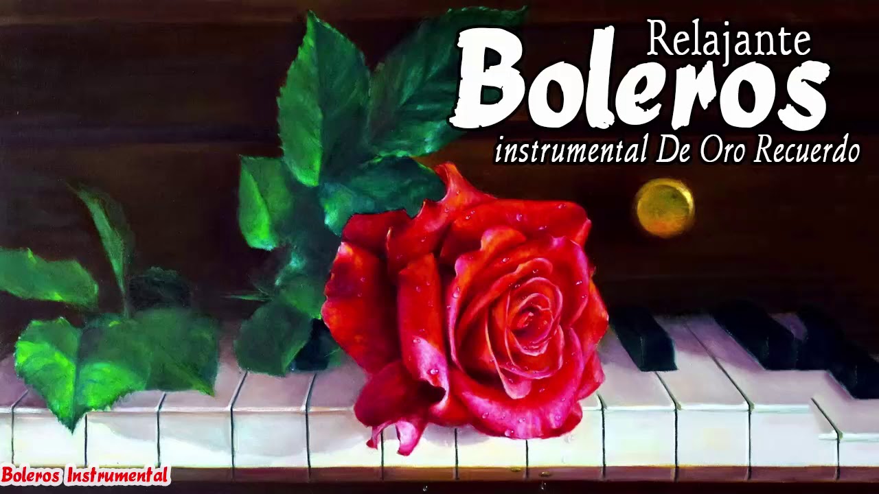 Los Mejores Boleros Instrumentales del Mundo - Música Para Relajarse ...