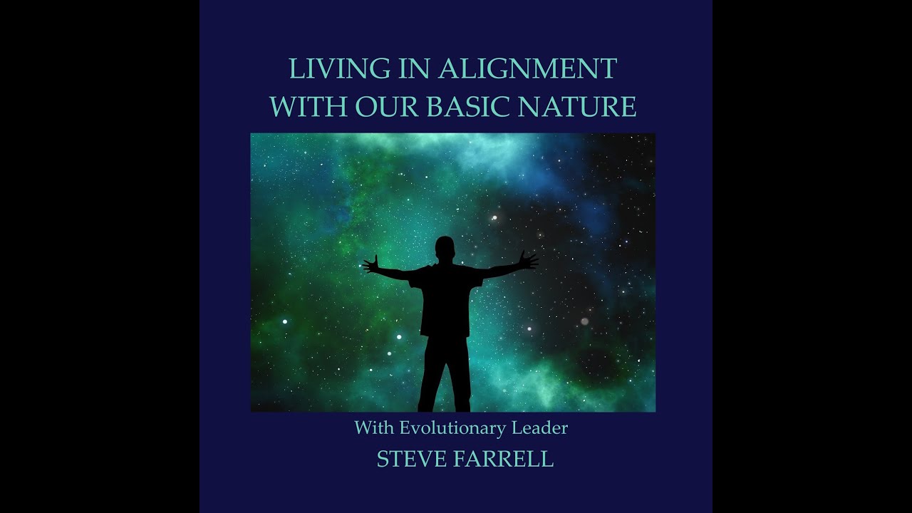Living In Conscious Alignment With Your Basic Nature with Evolutionary Leader Steve Farrel - YouTube