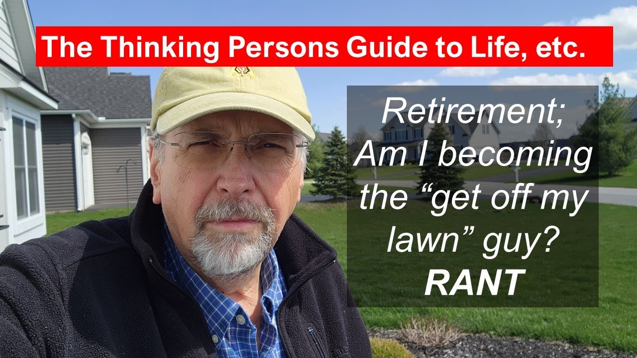 Retirement; Am I becoming the "get off my lawn" guy? Rant - YouTube