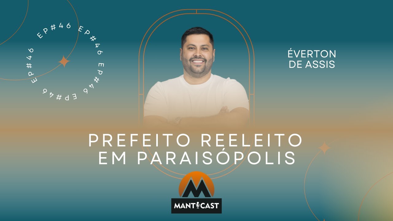 ÉVERTON DE ASSIS - PREFEITO REELEITO - MANTCAST #046 - YouTube