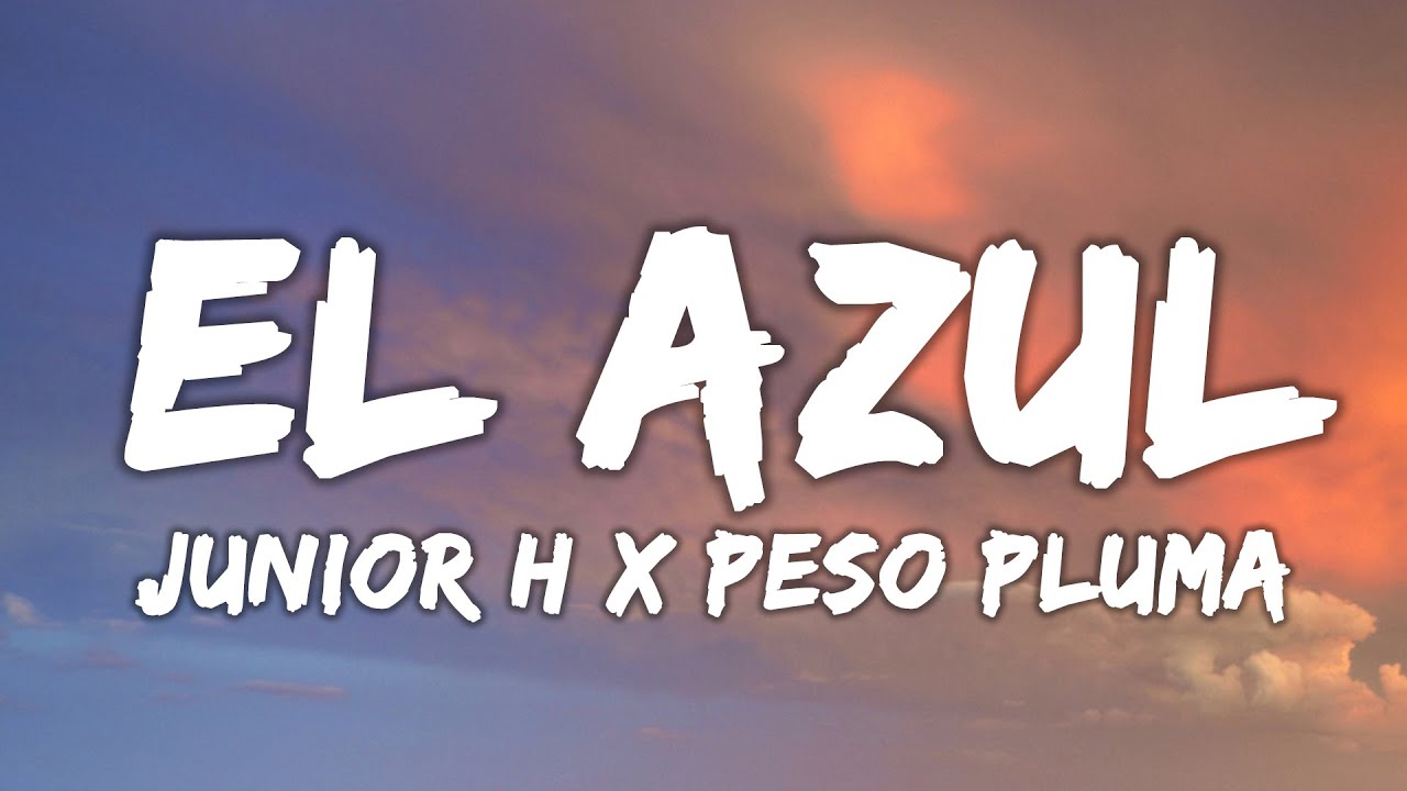 🔥 Junior H x Peso Pluma - El Azul 🔥 (Letra/Lyrics) - YouTube