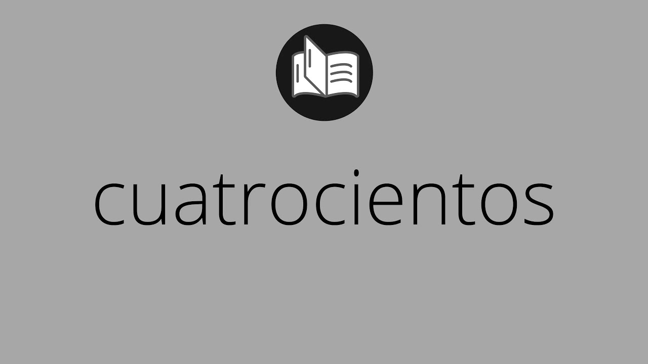 Que significa CUATROCIENTOS • cuatrocientos SIGNIFICADO • cuatrocientos ...