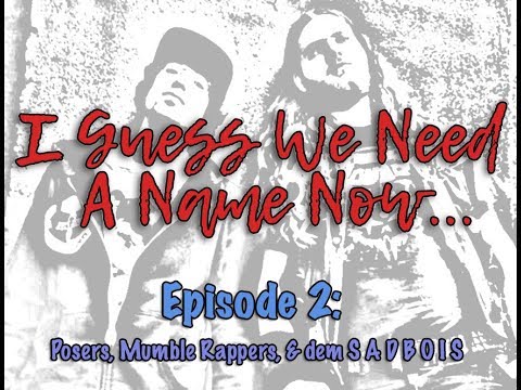 "I Guess We Need A Name Now" EP. 2: Posers, Mumble Rappers, & dem S A D ...