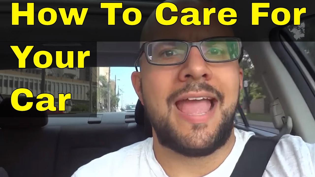 How To Take Care Of Your Car PROPERLY-Car Maintenance - YouTube