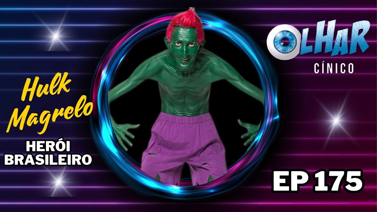 OLHAR CÍNICO - HULK MAGRELO - EPISÓDIO 175 - YouTube
