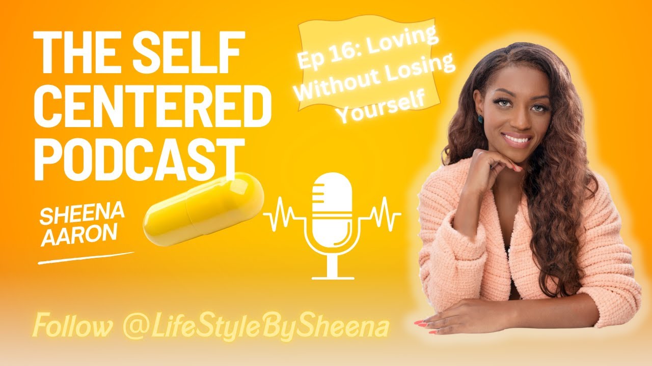 The Self Centered Podcast w/ Sheena Aaron: Ep 16 Loving Yourself Without Losing Yourself - YouTube