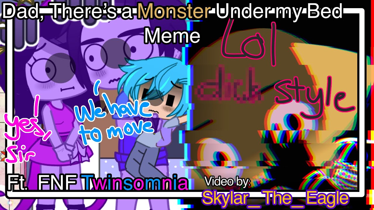Dad, There’s a Monster Under my Bed Meme (Ft. FNF Twinsomnia) {Skylar ...