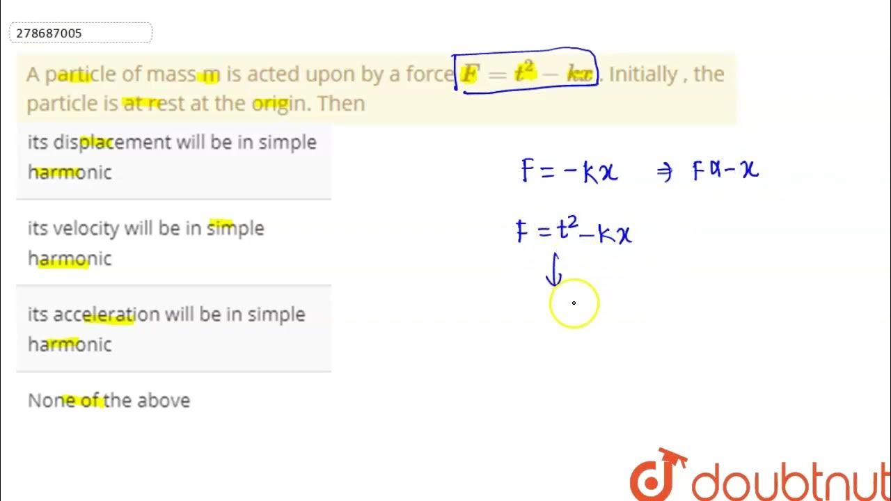 A particle of mass m is acted upon by a force F= t^2-kx . Initially , the particle is at rest at ...