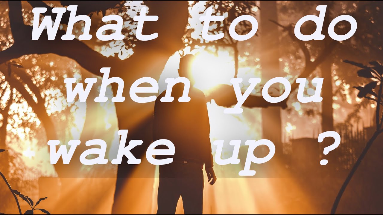 What to do when you wake up ? - YouTube