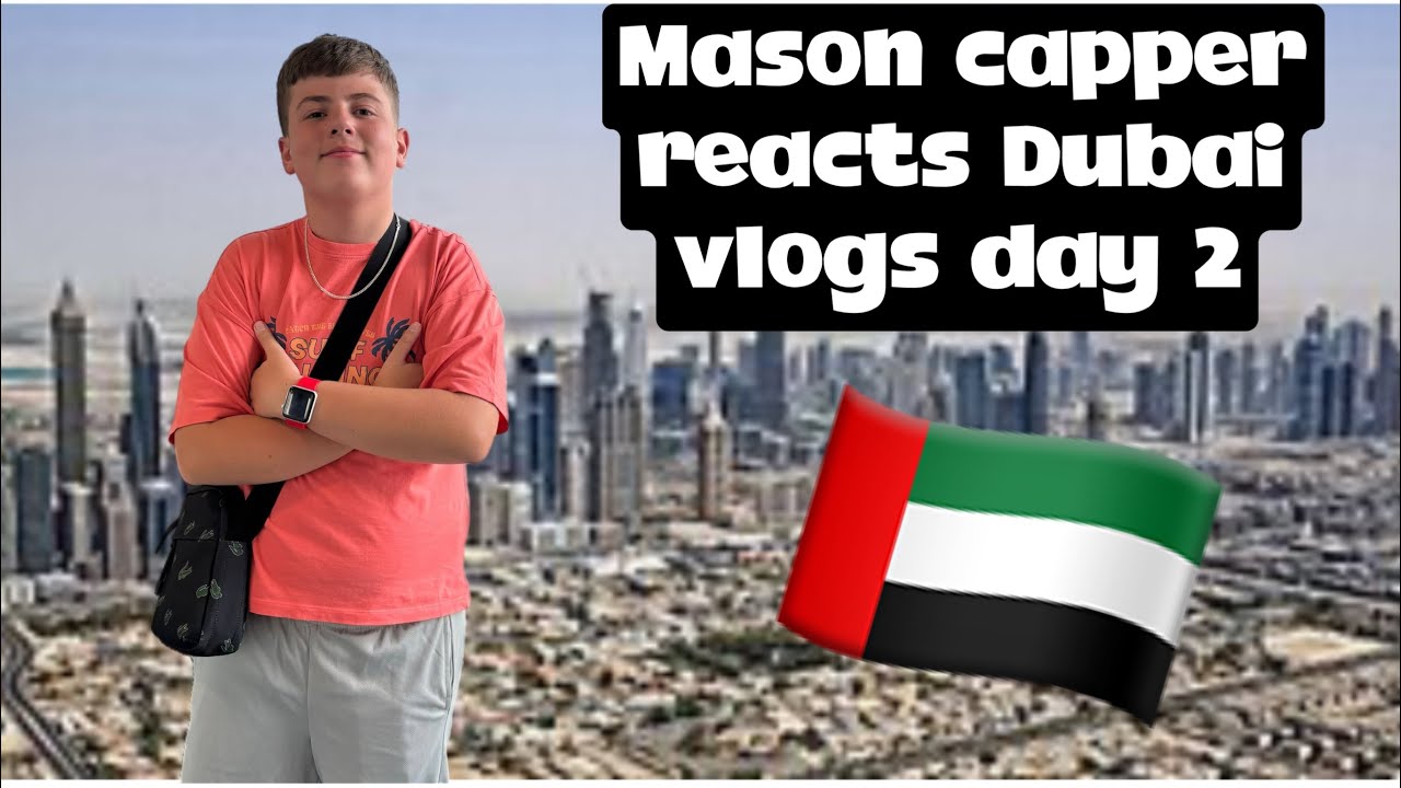 Mason capper reacts Dubai vlogs day 2 - YouTube