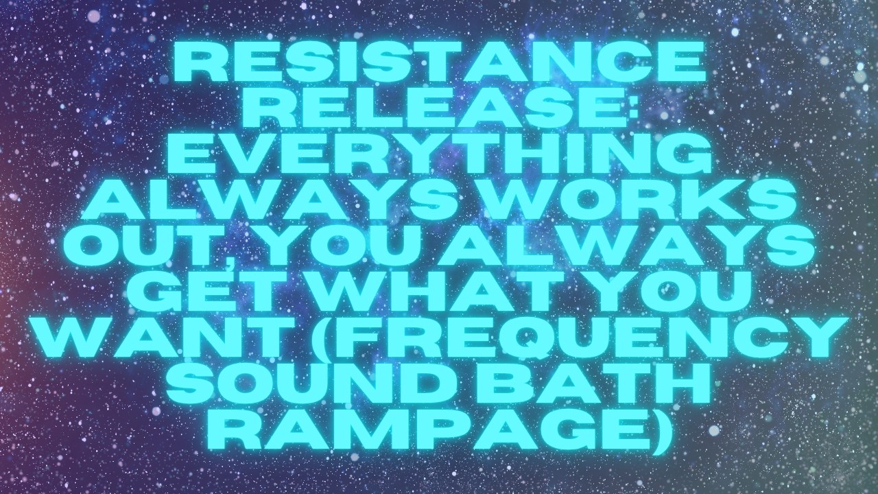resistance release — everything always works out, you always get what ...