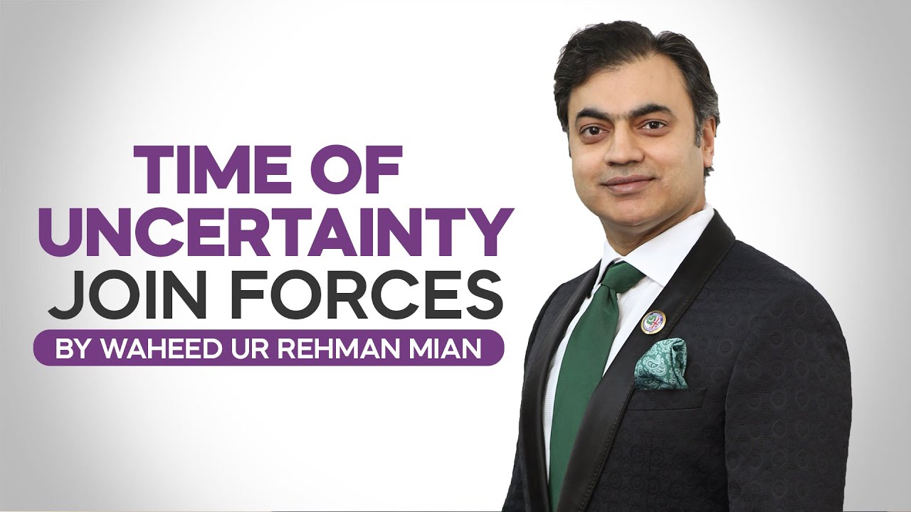 TIME OF UNCERTAINTY | JOIN FORCES | WAHEED UR REHMAN MIAN - YouTube