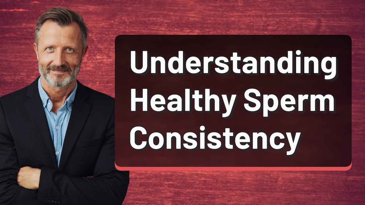 Understanding Healthy Sperm Consistency - YouTube
