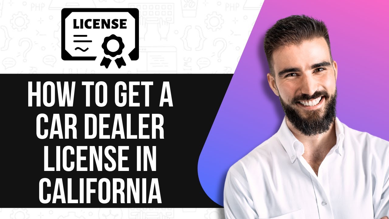 HOW TO GET A CAR DEALER LICENSE IN CALIFORNIA - YouTube