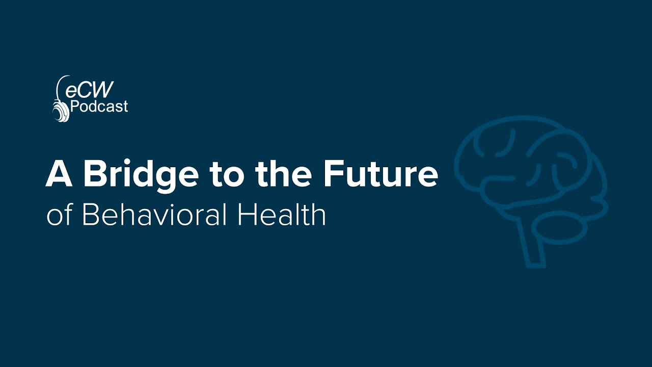 eCW Podcast: A Bridge to the Future of Behavioral Health - YouTube