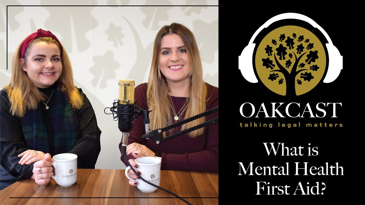 What is Mental Health First Aid? - Oakcast (EP-03): Oakwood Solicitors ...