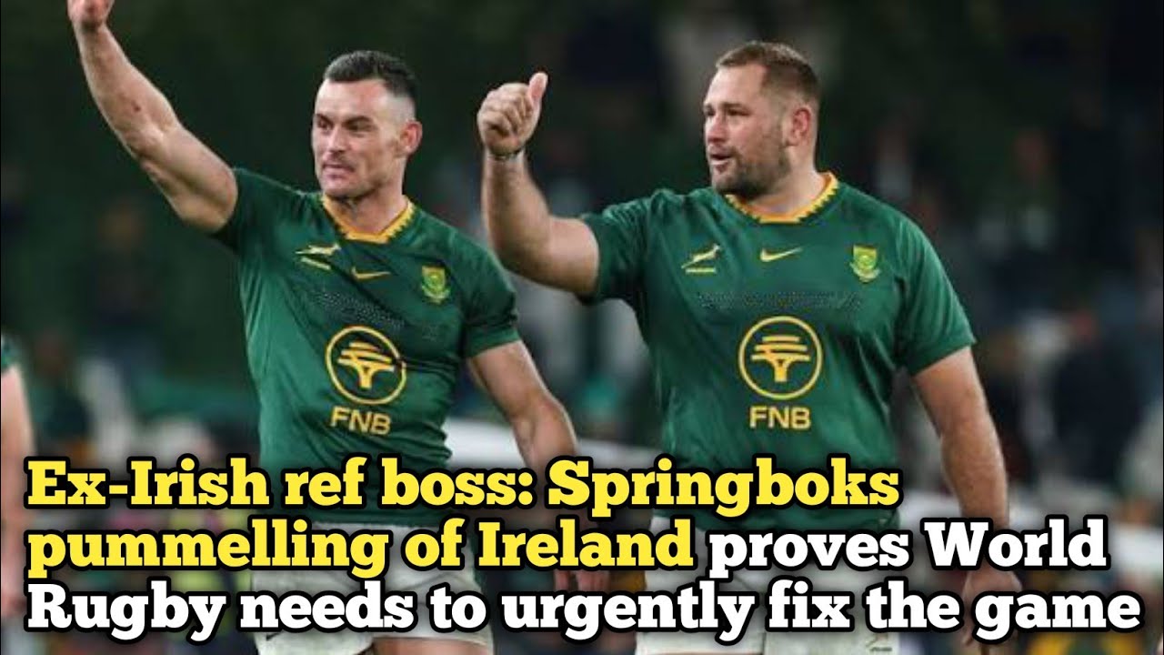 Ex-Irish ref boss:Springboks pummelling of Ireland proves World Rugby ...
