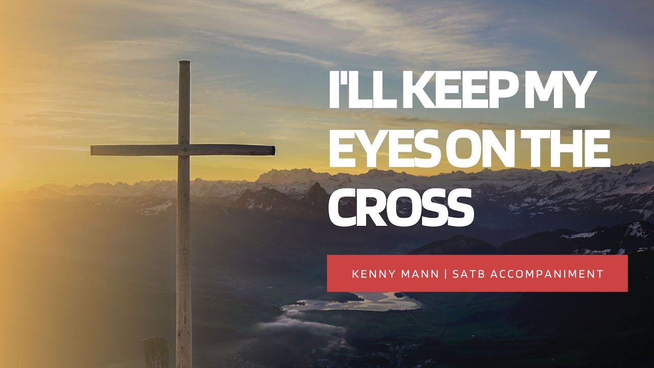 I'll Keep My Eyes On the Cross | SATB Accompaniment - YouTube