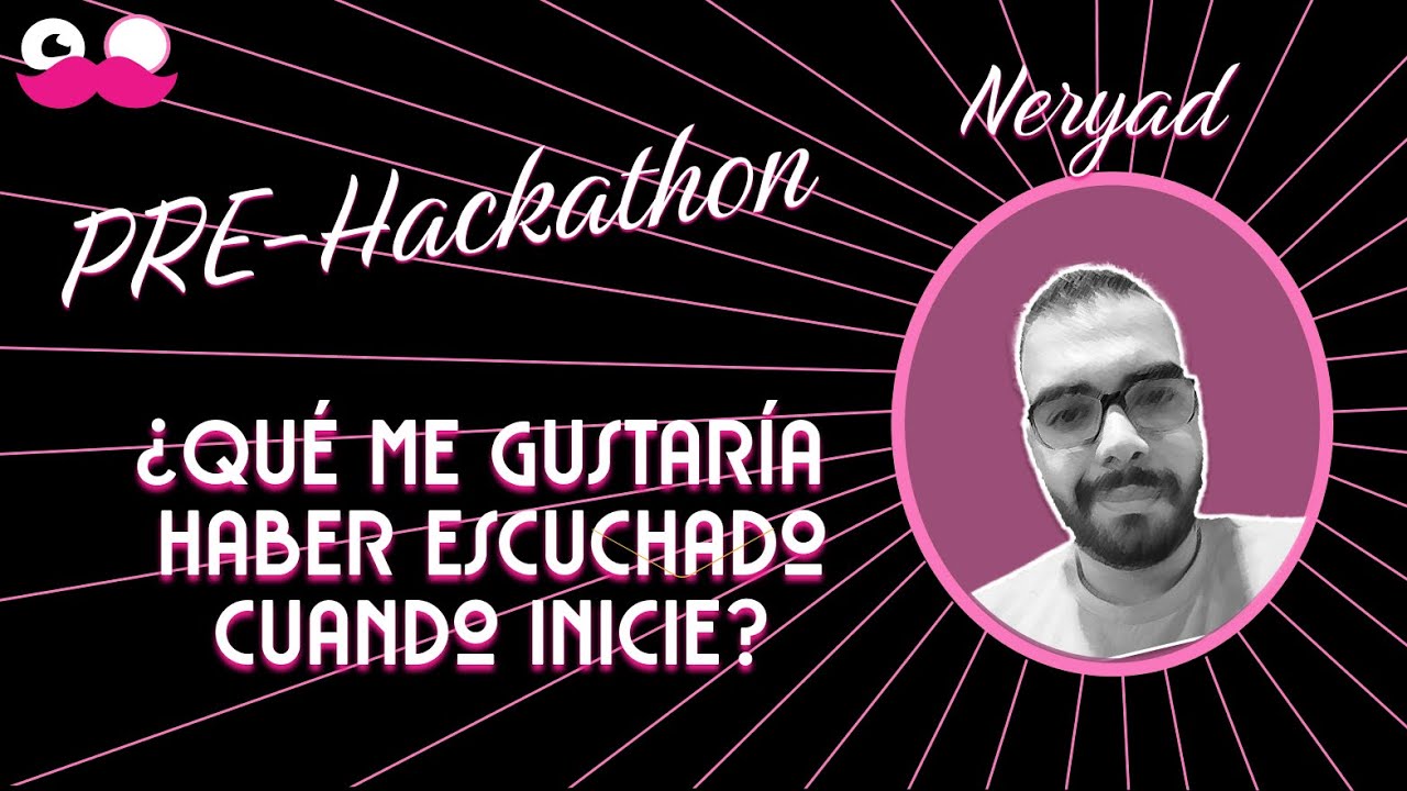 "Qué me gustaría haber escuchado cuando inicie? - Charla Pre Hackathon con @neryad - YouTube