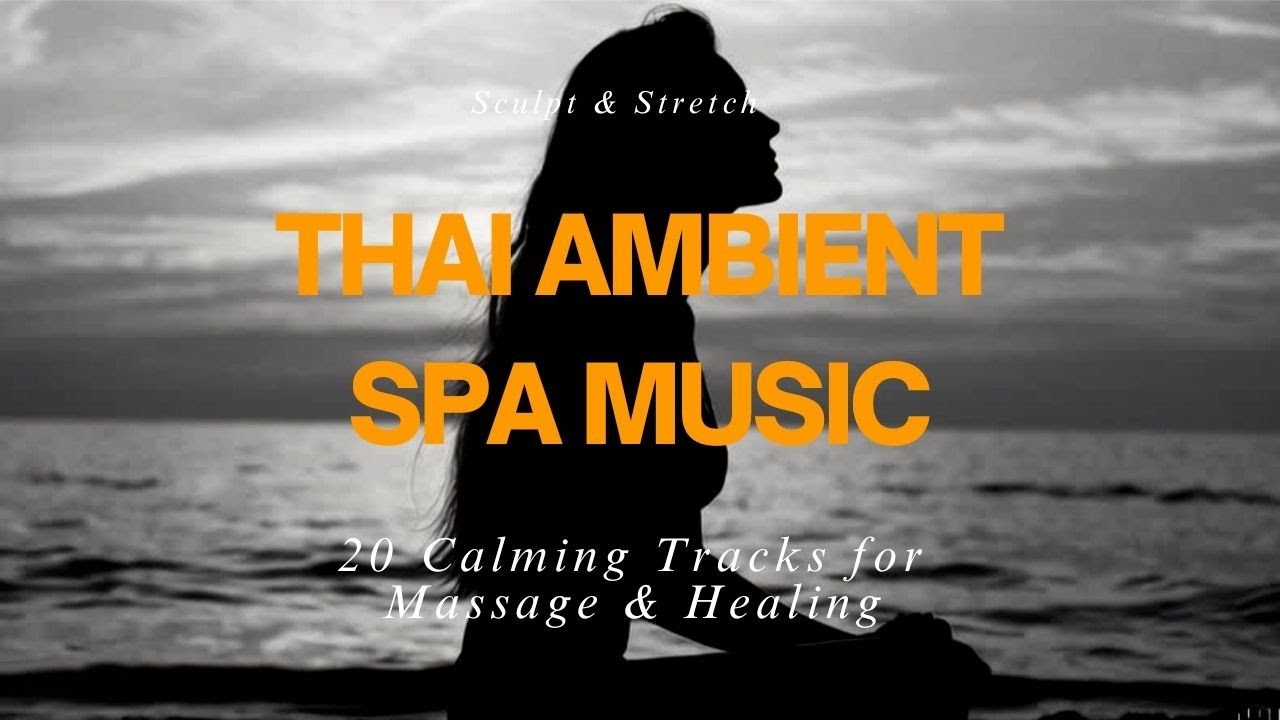 [playlist] 40 Calming Tracks for Massage & Healing | Thai Ambient Spa ...