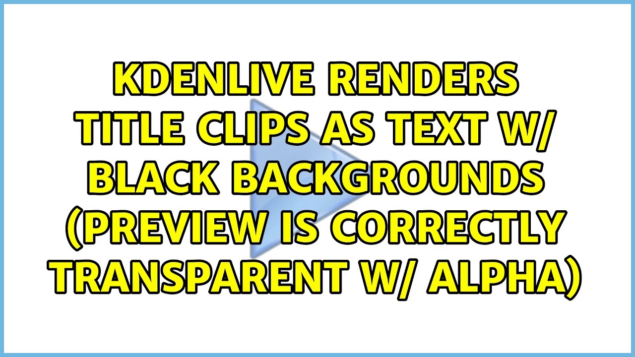 Kdenlive renders title clips as text w/ black backgrounds (preview is ...
