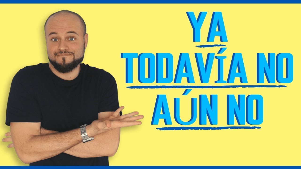 🔹 YA, TODAVÍA NO Y AÚN NO 🔹 Explicación y diferencias - YouTube