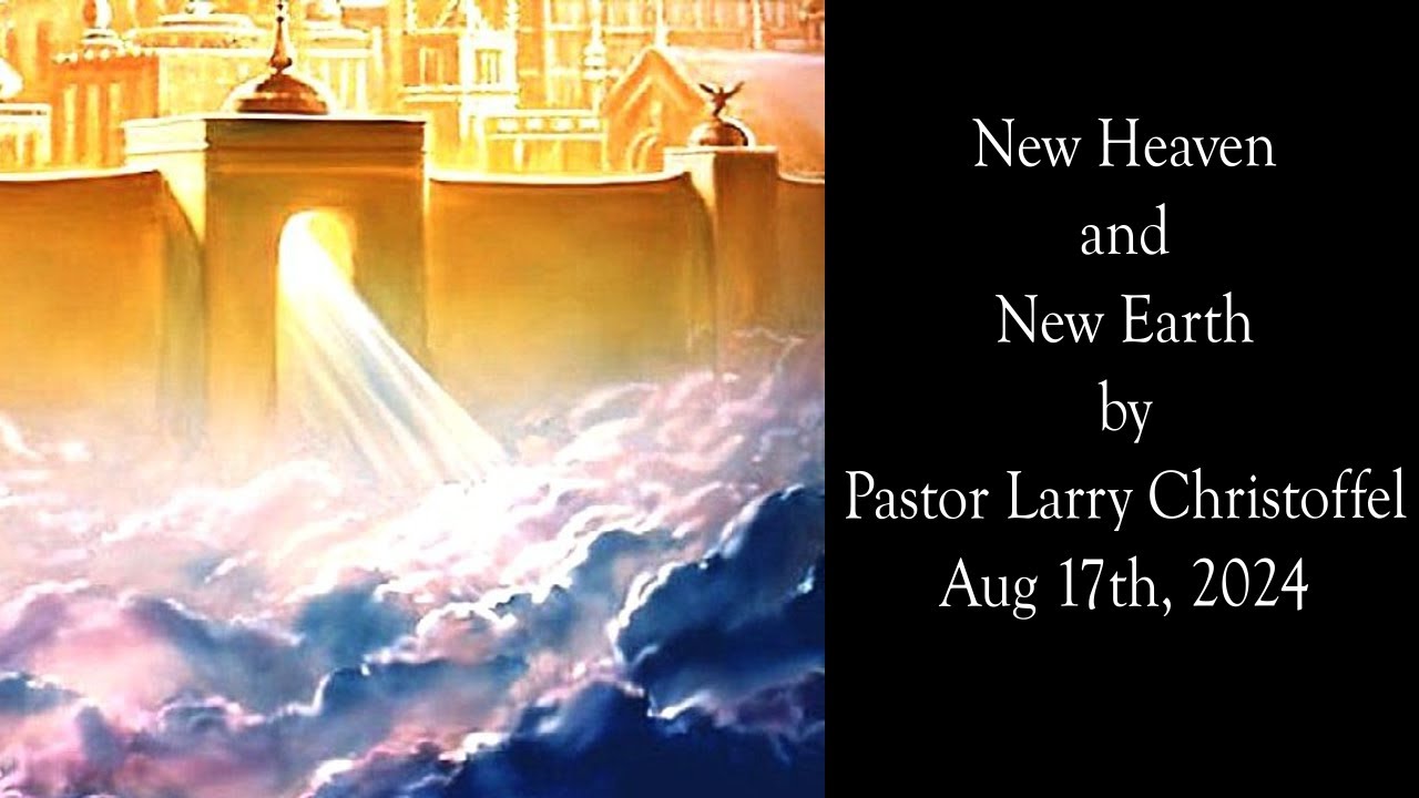New Heaven and New Earth by Pastor Larry Christoffel (8-17-2024) - YouTube