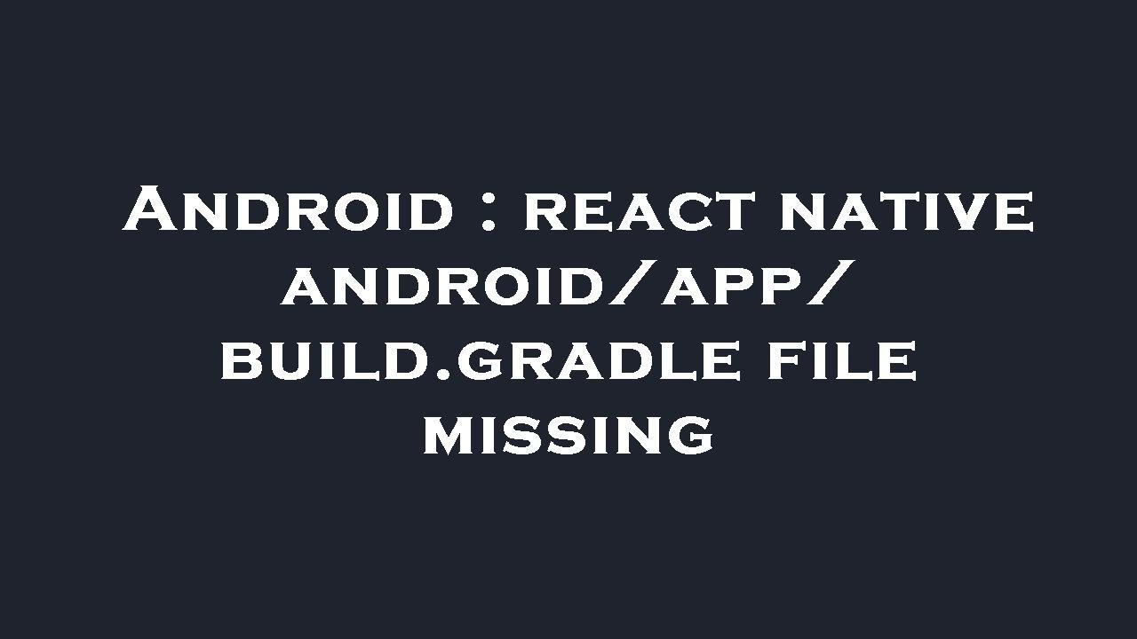 Android React Native Androidappbuildgradle File Missing Youtube