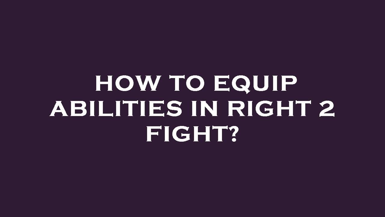 How to equip abilities in right 2 fight? - YouTube