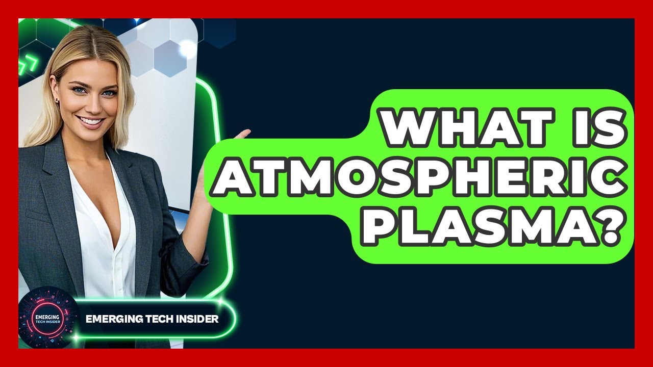 What Is Atmospheric Plasma? - Emerging Tech Insider - YouTube