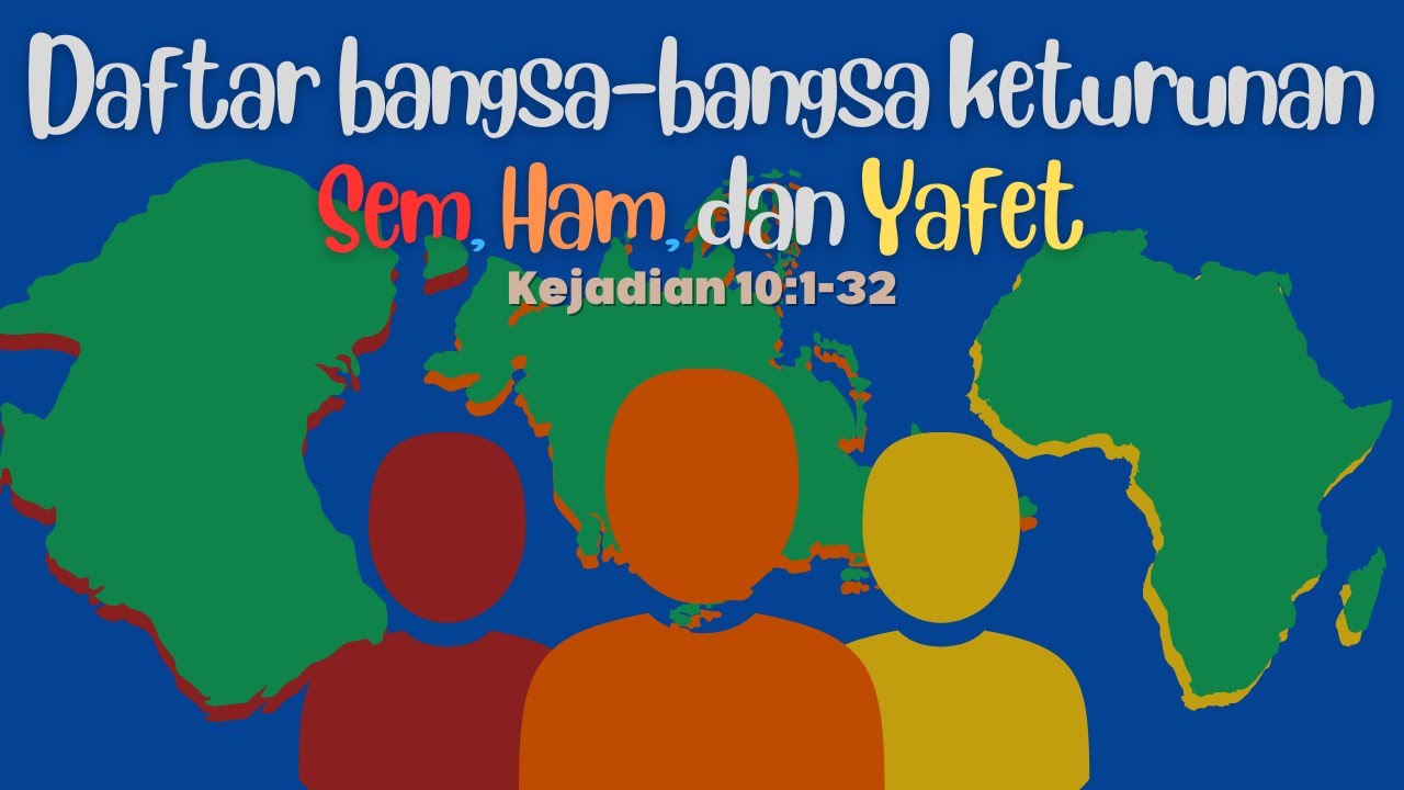 Kejadian 10:1-32 Daftar bangsa-bangsa keturunan Sem, Ham dan Yafet ...