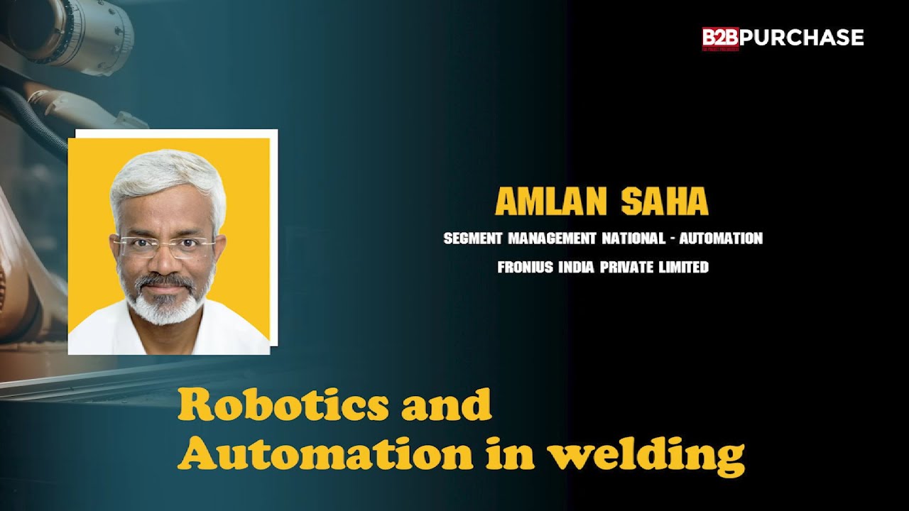 Robotics and Automation in Welding | Mr. Amlan Saha | B2B Purchase ...
