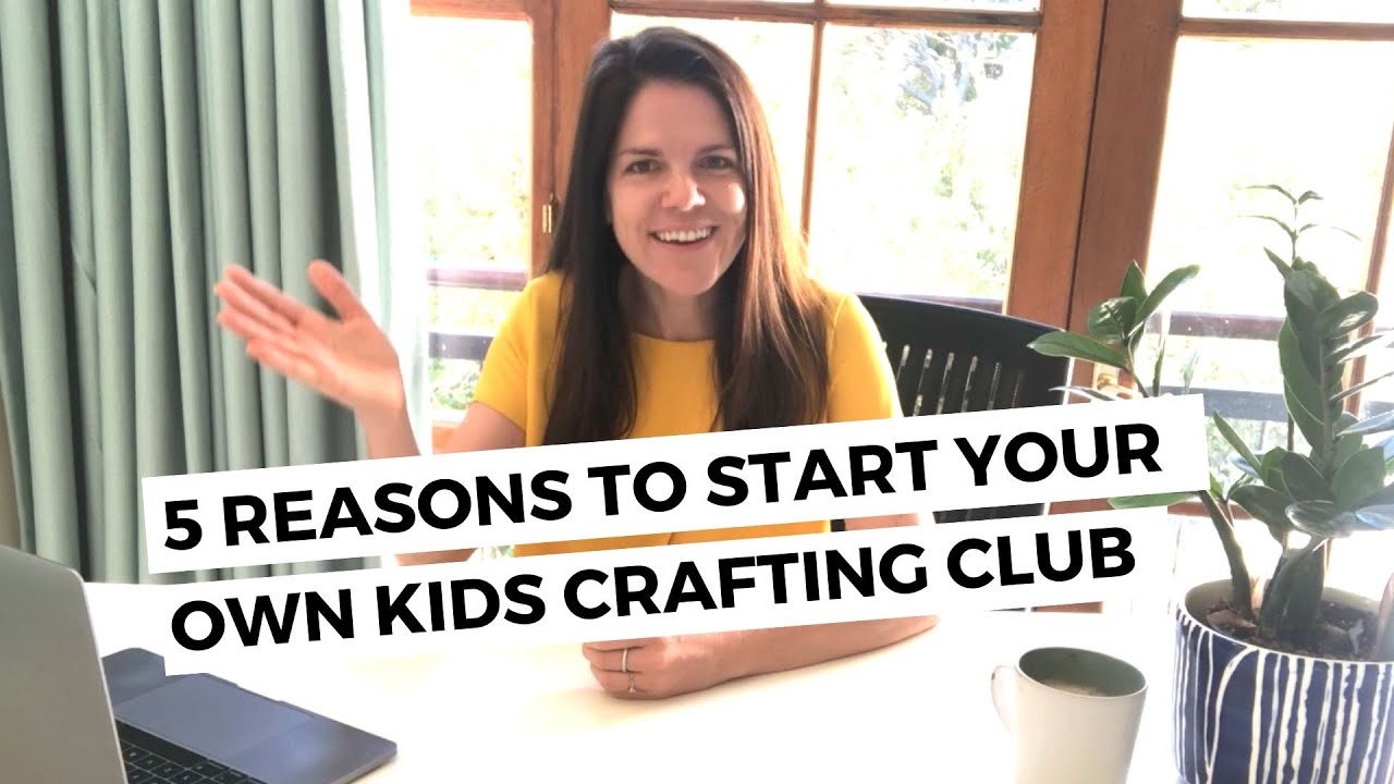 5 Reasons To Start A Kids Crafting Club - YouTube