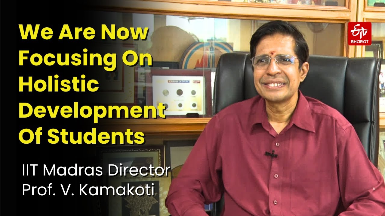 IIT Madras Director Prof. V. Kamakoti: We Are Now Focusing On Holistic ...